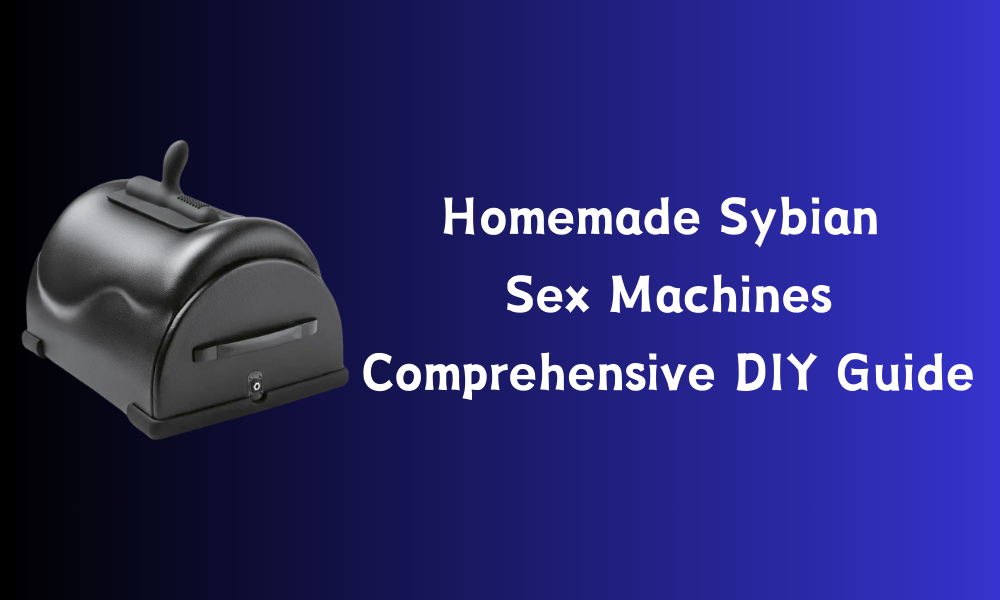 Homemade Sybian Sex Machines: Comprehensive DIY Guide